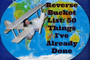 Reverse Bucket List: 50 Things I've Already Done