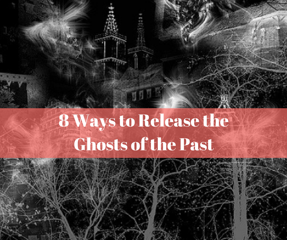 Release the Past - 8 Ways to Release the Ghosts Of the Past