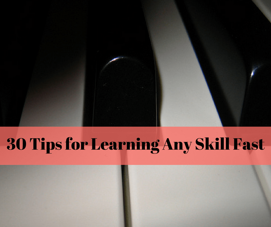 Learn Any Skill Fast - 30 Tips for Learning Faster and More Effectively