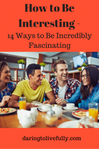 How to Be Interesting - 14 Ways to Be Fascinating