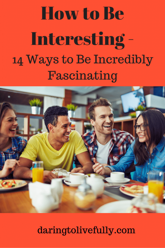 How to Be Interesting - 14 Ways to Be Fascinating