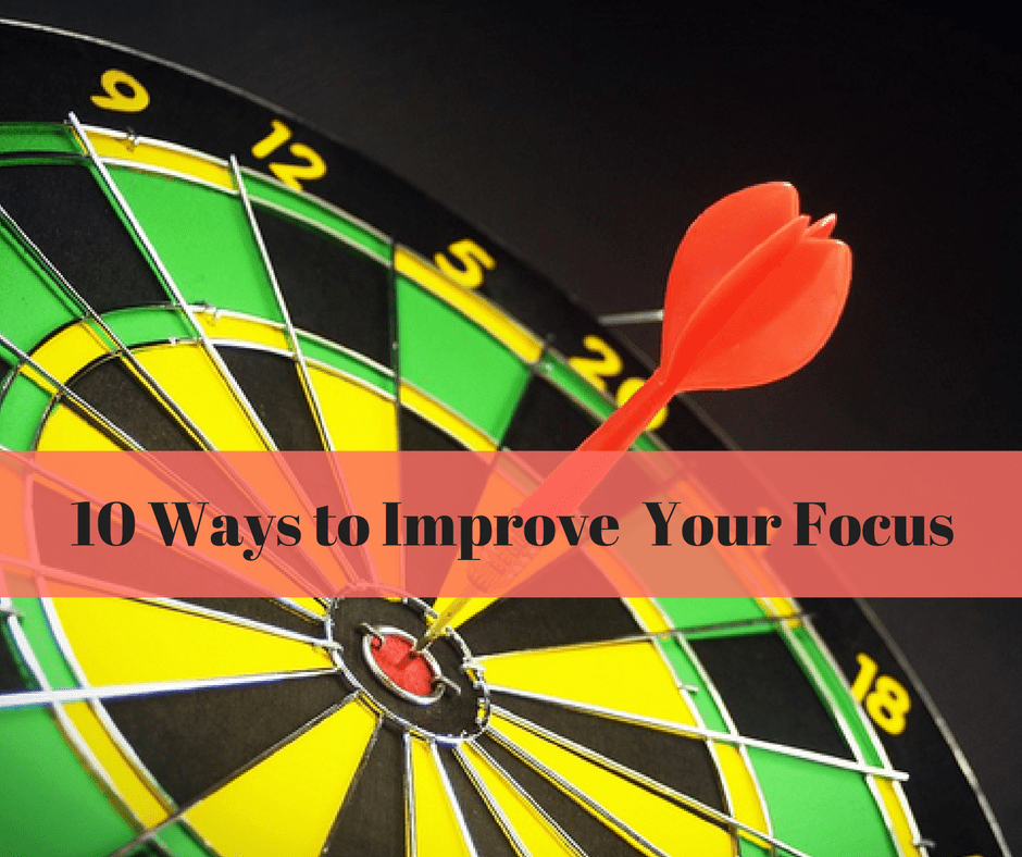 Improve Your Focus - 10 Ways to Sharpen Your Focus and Attention