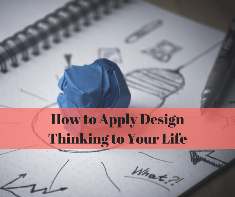How to Apply Design Thinking to Your Life