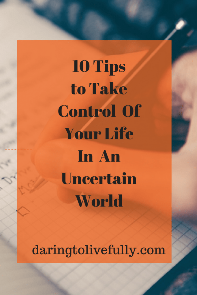10 Tips to Take Control of Your Life In An Uncertain World