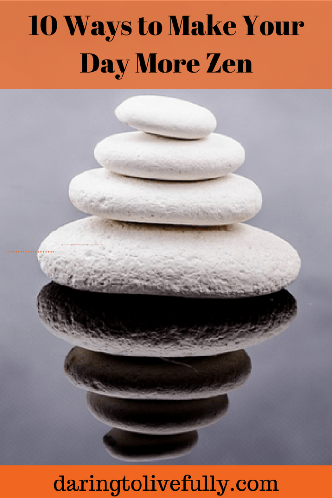 10 Ways to Make Your Day More Zen: How to Have a Zen-Like Day